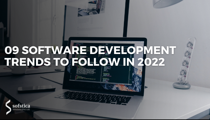 09 Software Development Trends to Follow in 2022 - Sofstica